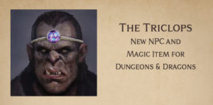 The Triclops – DnD new NPC and magic item - Arcadian Media
